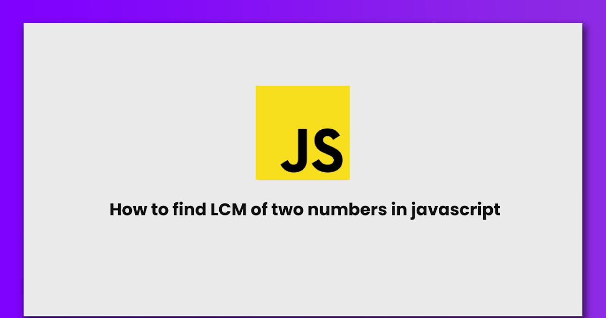 How to find LCM of two numbers in javascript | RUSTCODE