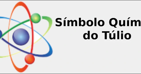 ☢️ Símbolo Químico do Túlio + Estado, Cor, Usos ... 2022
