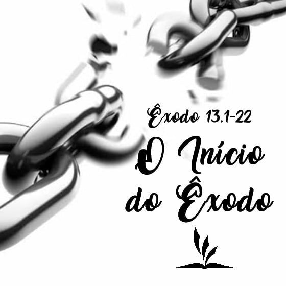 Êxodo 13: 1-22 – O INÍCIO DO ÊXODO. ~ JAMAIS DESISTA!