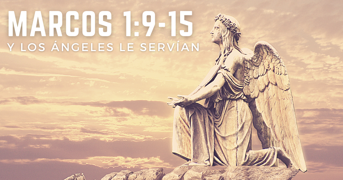 Marcos 1:9-15 - Y los ángeles le servían