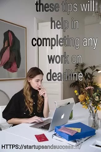 These tips will help in completing any work on deadline