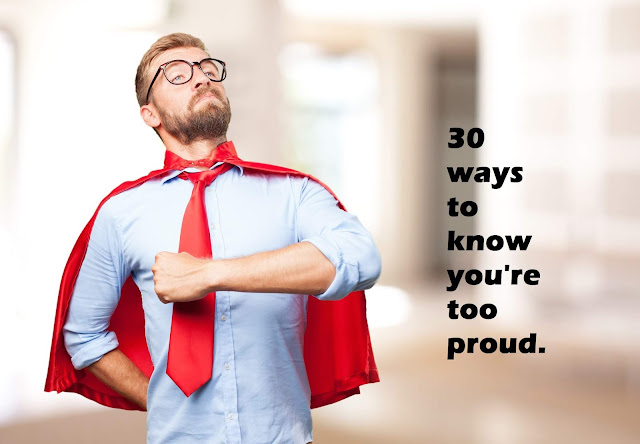 30 ways to know you're too proud. | DejiKing Concepts | Entertainment