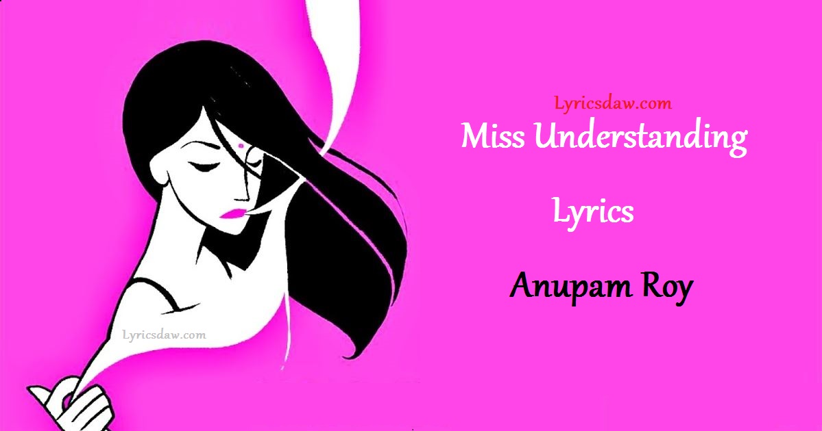 Miss Understanding Lyrics Anupam Roy