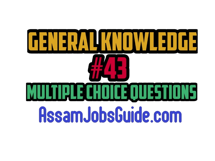 General Knowledge 43 Multiple Choice Questions MCQ Assam Jobs Guide general-knowledge-43-multiple-choice-questions-mcq-assam-jobs-guide