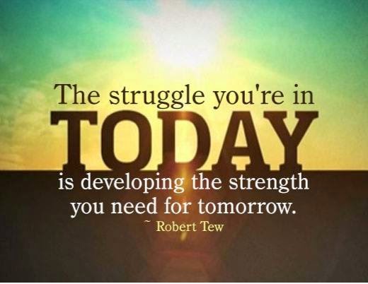 The struggle you're in today is developing the strength you need for ...
