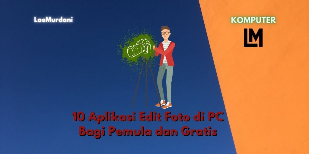 10 Aplikasi Edit Foto di PC Bagi Pemula dan Gratis - LaeMurdani