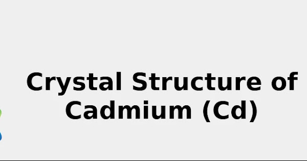 Crystal Structure of Cadmium (Cd) [& Color, Uses, Discovery ... 2022