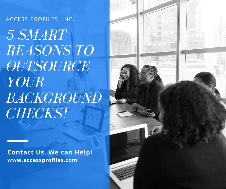 Access Profiles, Inc.: 5 Smart Reasons to Outsource Your Background Checks