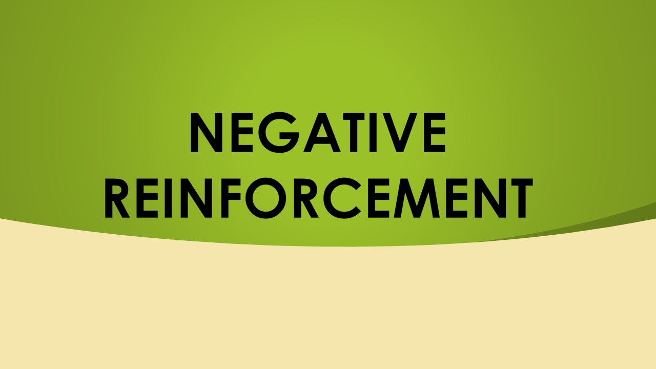 PSYCHOLOGY Concepts and Theories: Negative Reinforcer, Reinforcement