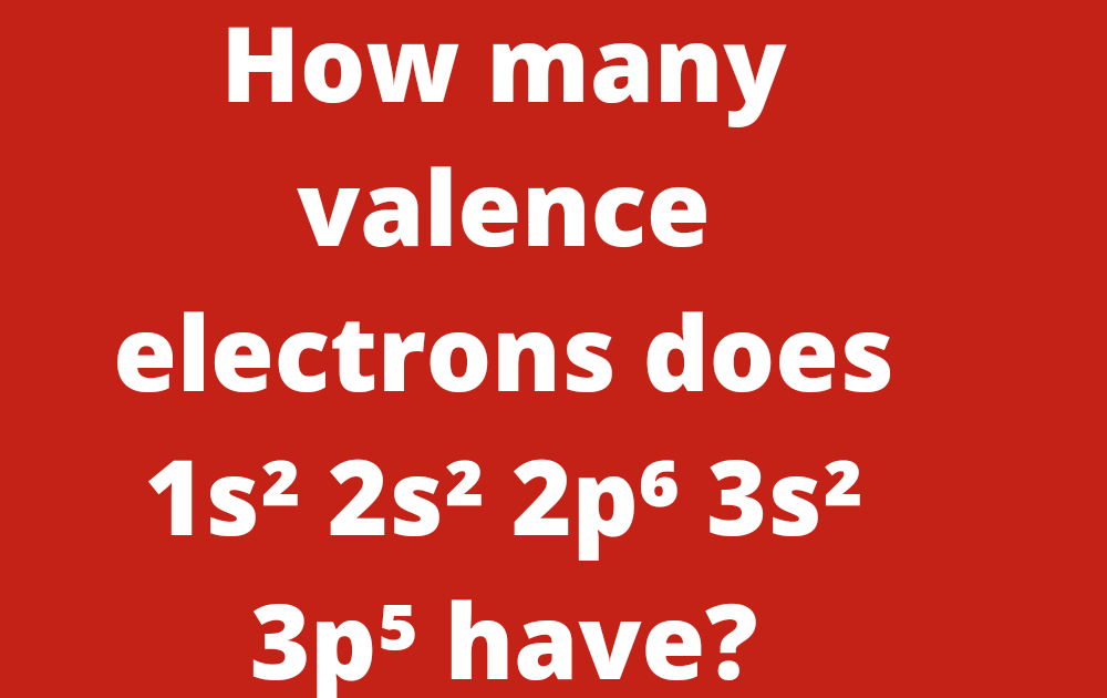 1s2 2s2 2p6 3s2 3p5 valence electrons ||How many valence electrons are ...