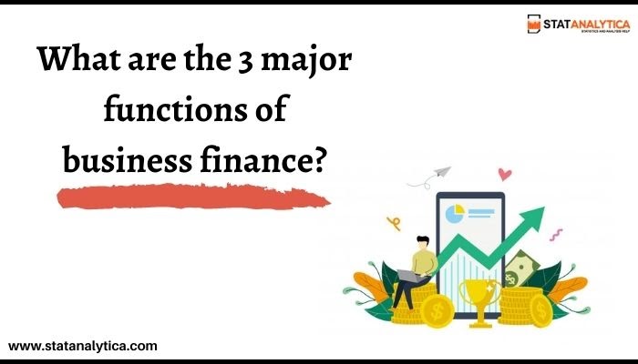 What are the 3 major functions of business finance?
