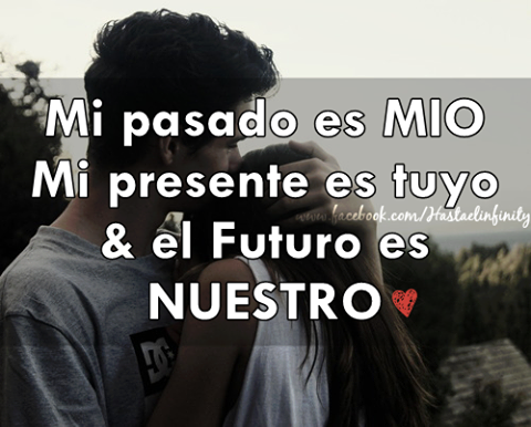 Frases Lindas Del Dia: Mi pasado es Mio, Mi Presentes es Tuyo Y El ...