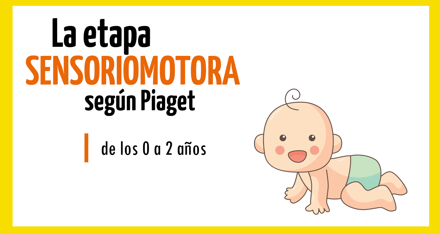 PIAGET Y LAS CUATRO ETAPAS DEL DESARROLLO COGNITIVO: Etapa sensorio - motora o sensiomotriz