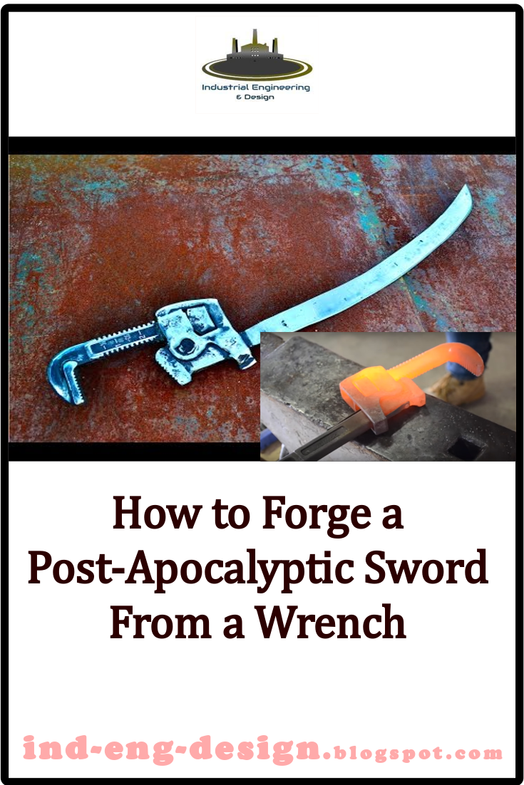 How to Forge a Post-Apocalyptic Sword From a Wrench | ind-eng-design