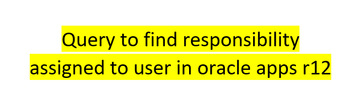 Oracle Applications Blog Query To Find Responsibility Assigned To User In Oracle Apps R12