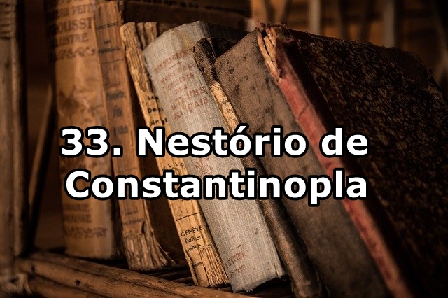 33. Nestório de Constantinopla - Mais Relevante