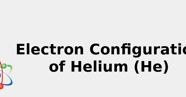 2022: ☢️ Electron Configuration of Helium (He) [Complete, Abbreviated ...