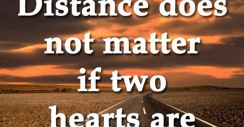 Distance does not matter if two hearts are loyal to one another ...