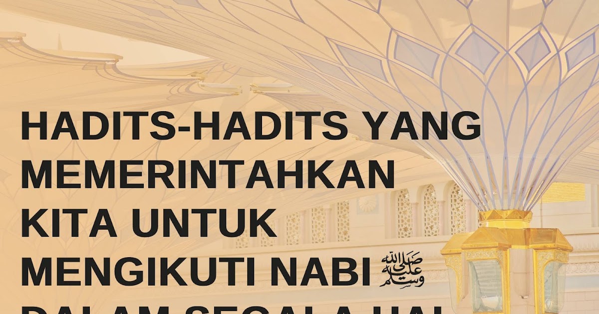 HADITS-HADITS YANG MEMERINTAHKAN KITA UNTUK MENGIKUTI NABI DALAM SEGALA HAL