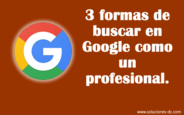 3 formas de buscar en Google como un profesional 3 formas de buscar en Google como un profesional
