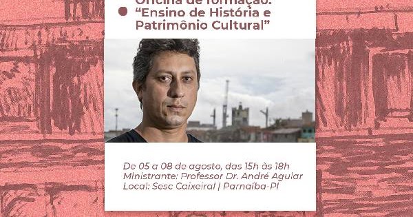 Prof. Dr. André Aguiar promove oficina sobre História e Patrimônio no Sesc Caixeiral | Parnaíba ...