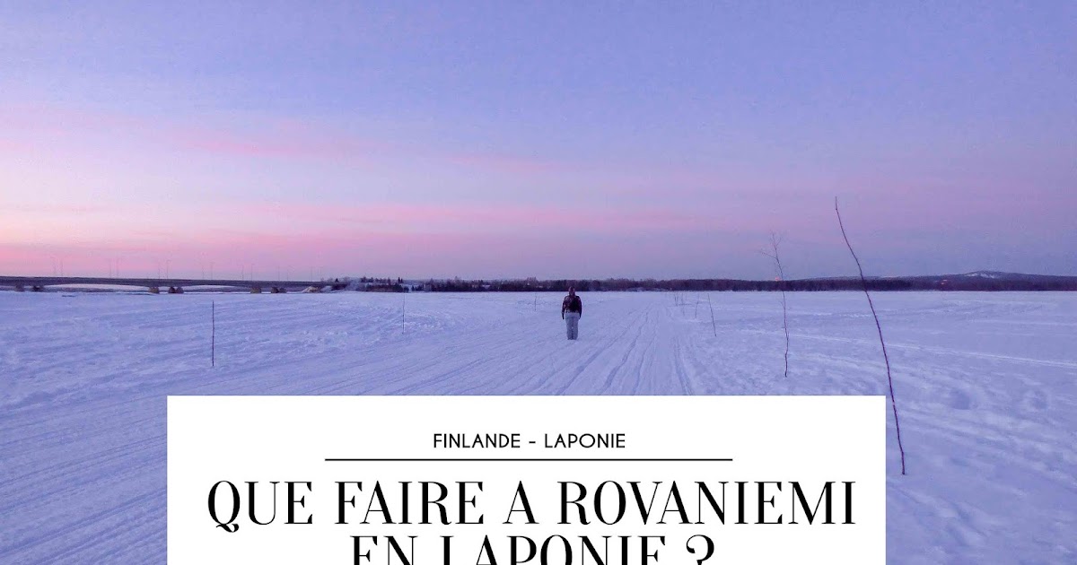 Que faire à ROVANIEMI en LAPONIE ? - My Travel Background