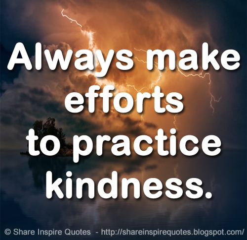 Always make efforts to practice kindness. | Share Inspire Quotes