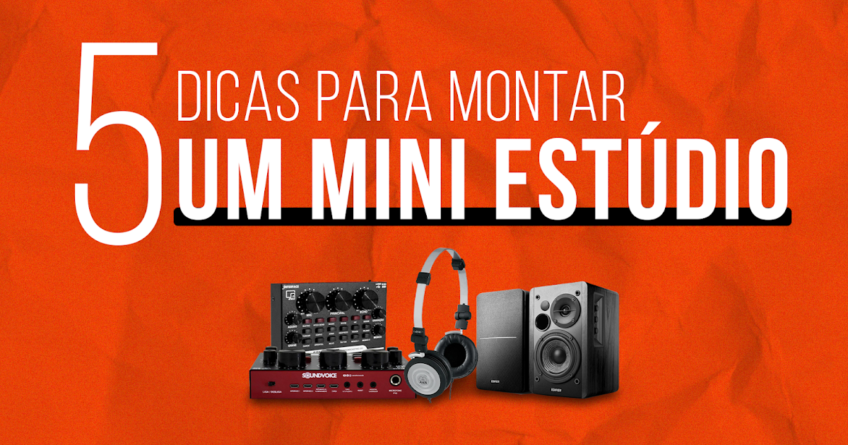 5 DICAS PARA MONTAR UM MINI ESTÚDIO