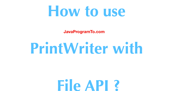 How To Use PrintWriter And File Classes In Java JavaProgramTo How To Use PrintWriter And File Classes In Java JavaProgramTo