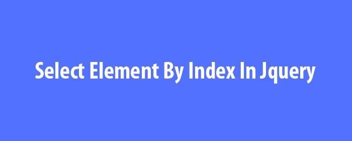 How To Select Element By Index In Jquery Free Source Code Download And Tutorials Trickcode