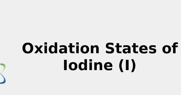 Oxidation States of Iodine (I) [& Origin, Uses, Discovery ... 2022
