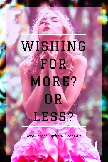 WISHING FOR MORE? OR LESS? - Cresting The Hill
