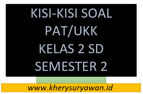 Kisi-Kisi Soal PAT/UKK Kelas 2 SD Semester 2 Tahun 2022 - Kherysuryawan.id