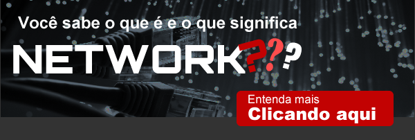 Você sabe o que é e o que significa NETWORK?