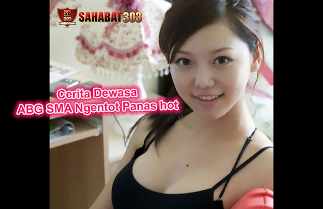 Cerita Dewasa ABG SMA Ngentot Panas hot ~ Majalah Sahabat303
