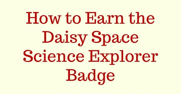 How to Earn Daisy Badges: How to Earn the Daisy Space Science Explorer ...