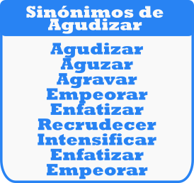 Sinónimos de AGUDIZAR