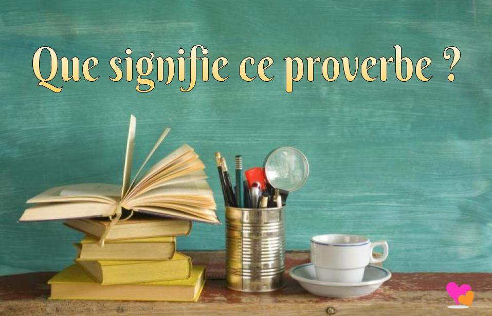 Signification des proverbes connus et célèbres | Poèmes & Poésies
