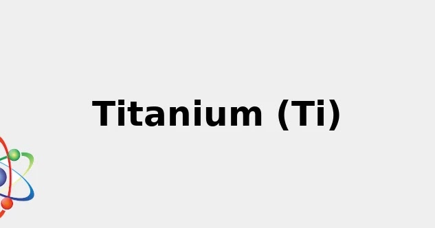 Atomic Symbol for Titanium (& Cool facts: Sources, Color, Uses and more ...