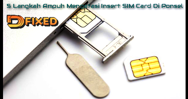 5 Langkah Ampuh Mengatasi Insert SIM Card Di Ponsel - Dfixed