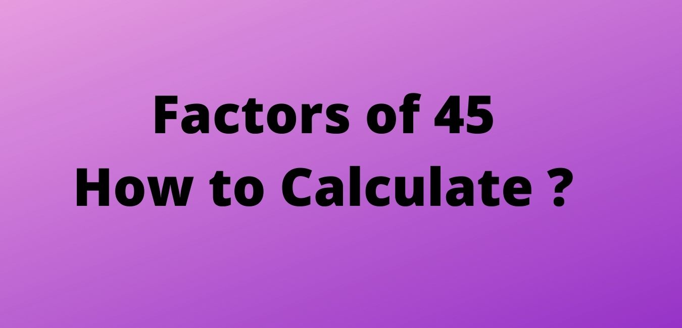 Factors of 45 | How to Calculate the Factors of 45