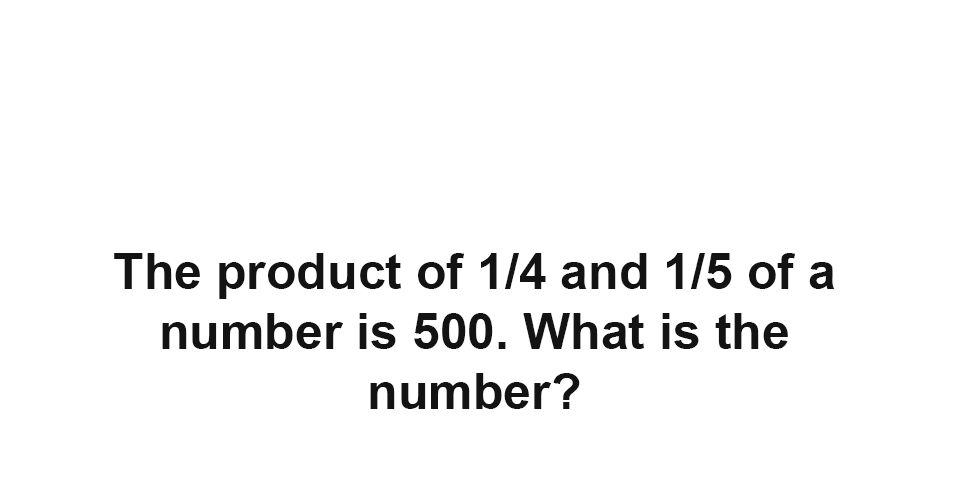 Solution The Product Of 1 4 And 1 5 Of A Number Is 500 What Is The solution-the-product-of-1-4-and-1-5-of-a-number-is-500-what-is-the