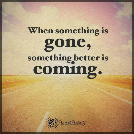 When something is gone something better is coming. - 101 QUOTES