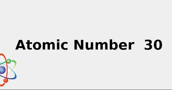 Atomic Number 30 (+ facts: Sources, Uses, Color and more...) 2022