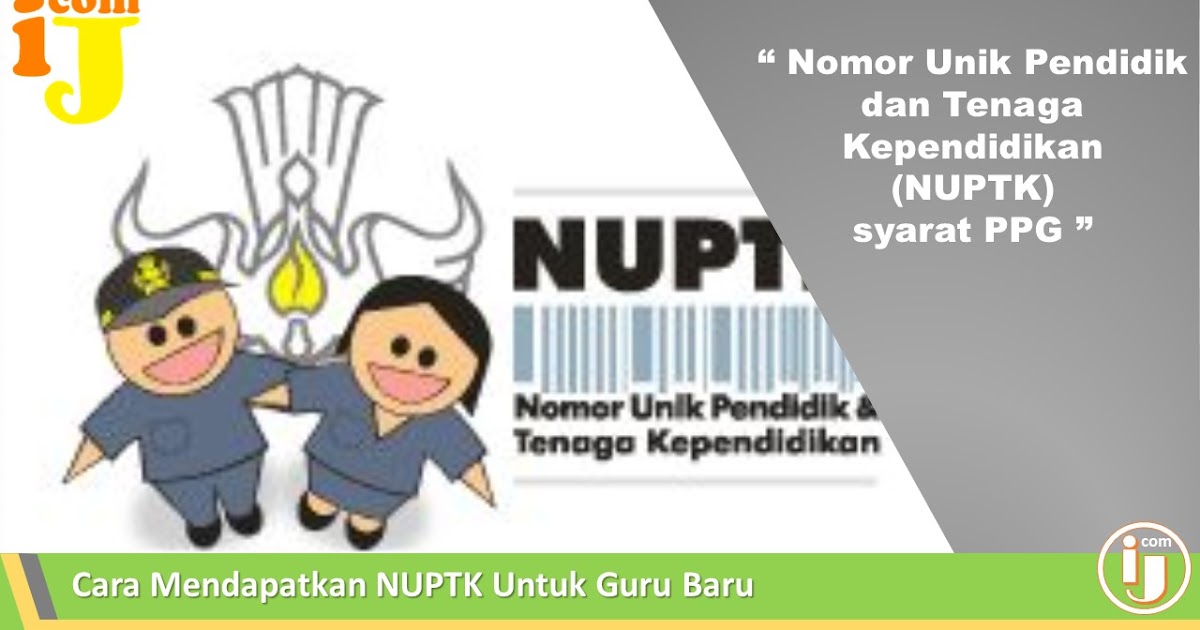 Cara Mendapatkan NUPTK Untuk Guru Baru PPGJ 2018 | IJ.COM