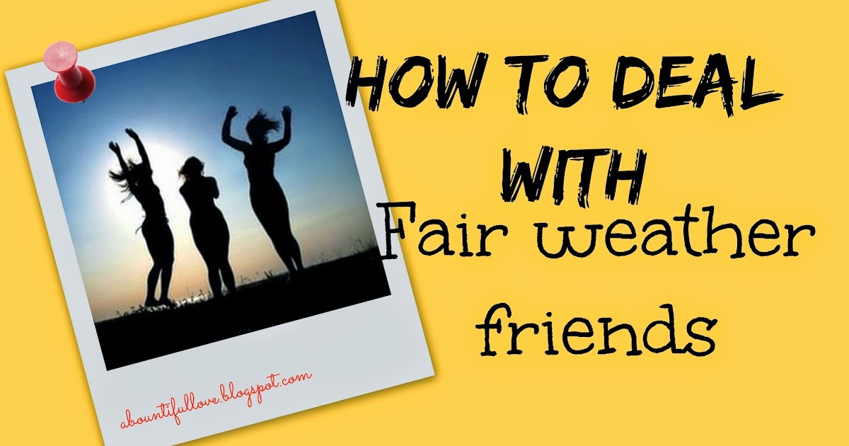 How to Deal with Fair Weather Friends - A Bountiful Love
