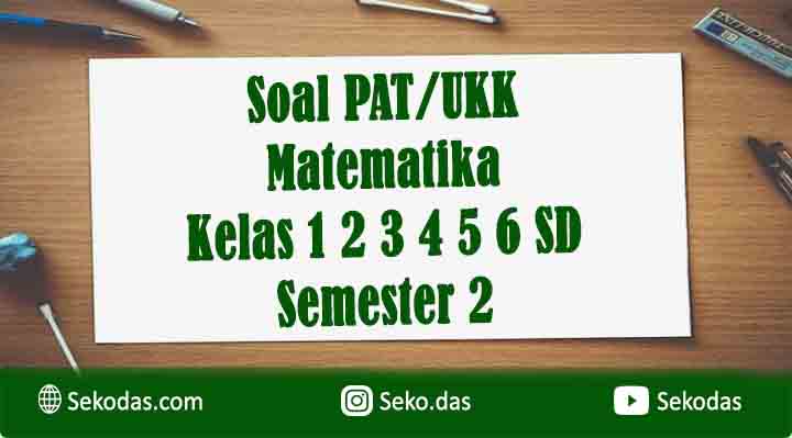 Soal PAT Matematika Kelas 1 2 3 4 5 6 SD/MI Semester 2 Kurikulum 2013 - Sekolah Dasar