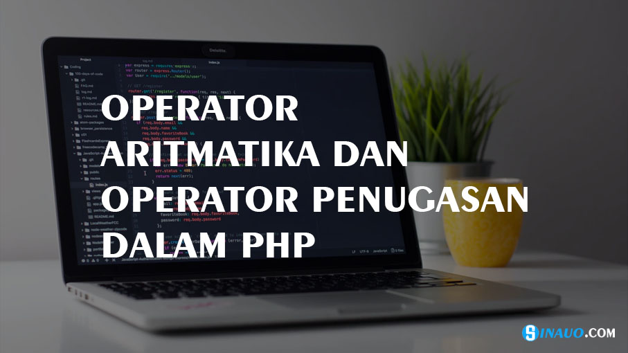 Operator Aritmatika dan Operator Penugasan dalam Bahasa PHP - Sinauo.Com