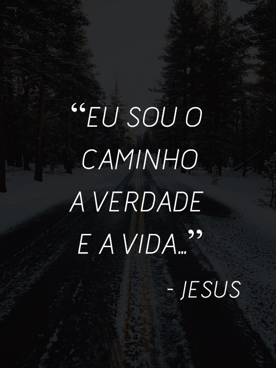 Eu sou o caminho, a verdade e a vida. - Jesus - FRASES DE UM CRISTÃO Eu sou o caminho, a verdade e a vida. - Jesus - FRASES DE UM CRISTÃO