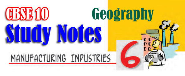 CBSE Class 10 Study Notes Geography Chapter 6 Manufacturing Industries cbse-class-10-study-notes-geography-chapter-6-manufacturing-industries
